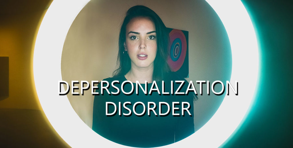 Depersonalization Disorder: The Symptoms, Fears & Triggers